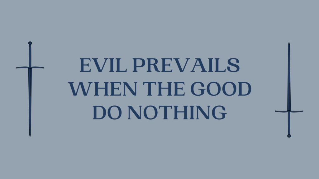 Evil Prevails When Good Men Do Nothing - Praxis Professional